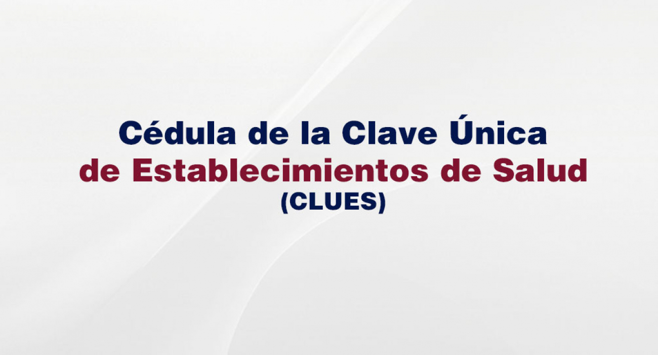 Cédula de la Clave Única de Establecimientos de Salud (CLUES) Cédula de la Clave Única de Establecimientos de Salud (CLUES)